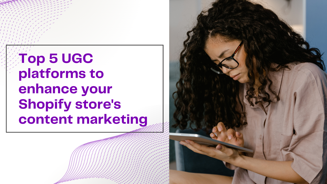 Top UGC Platforms to Boost Content Marketing for Shopify Stores